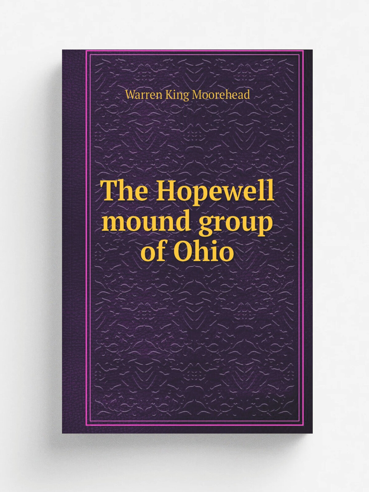 The Hopewell mound group of Ohio | Warren King Moorehead | 1922 | Chicago | Репринт