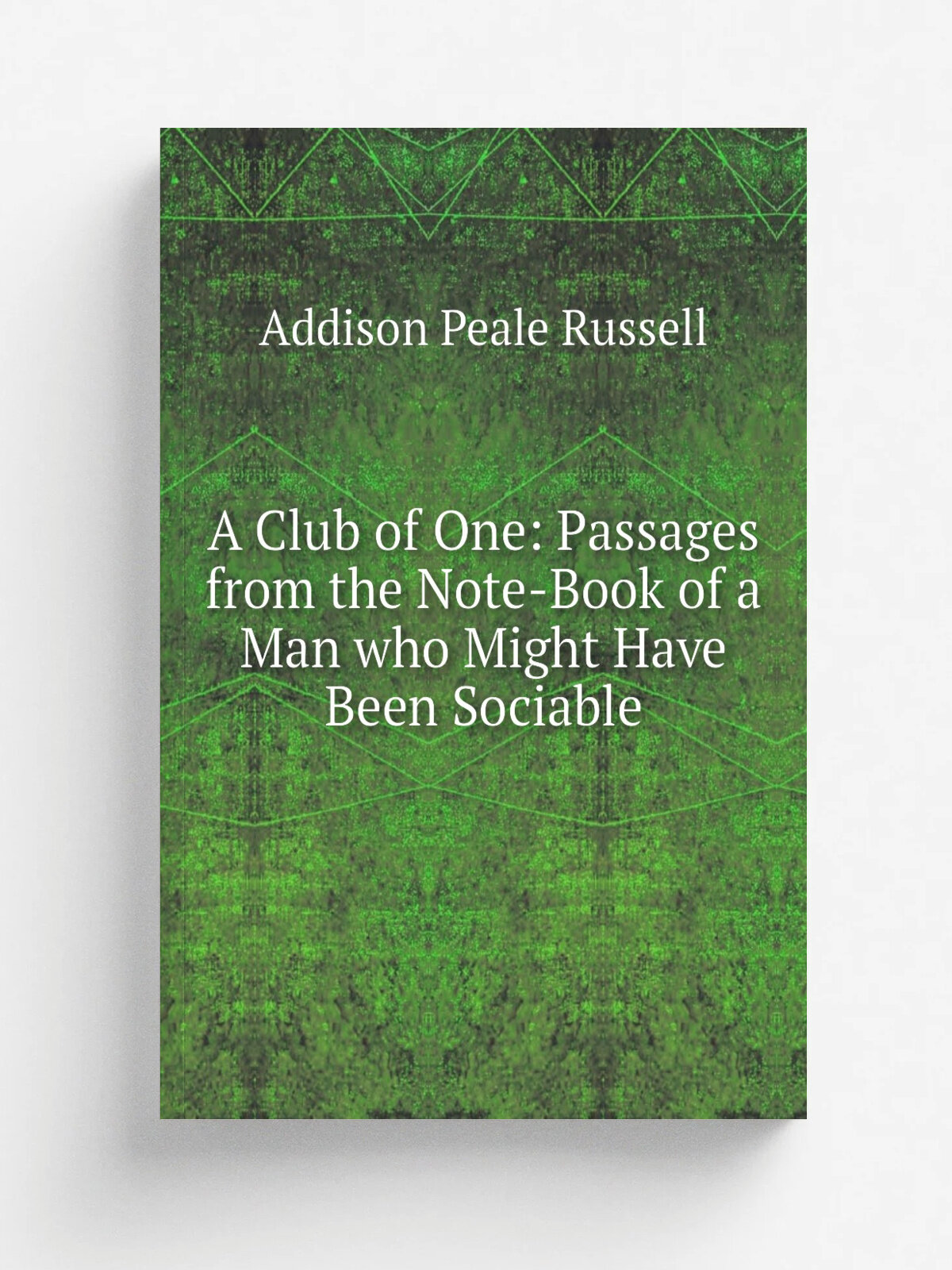 A Club of One: Passages from the Note-Book of a Man who Might Have Been Sociable
