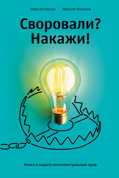Своровали? Накажи! Книга о защите интеллектуальных прав [Цифровая книга]