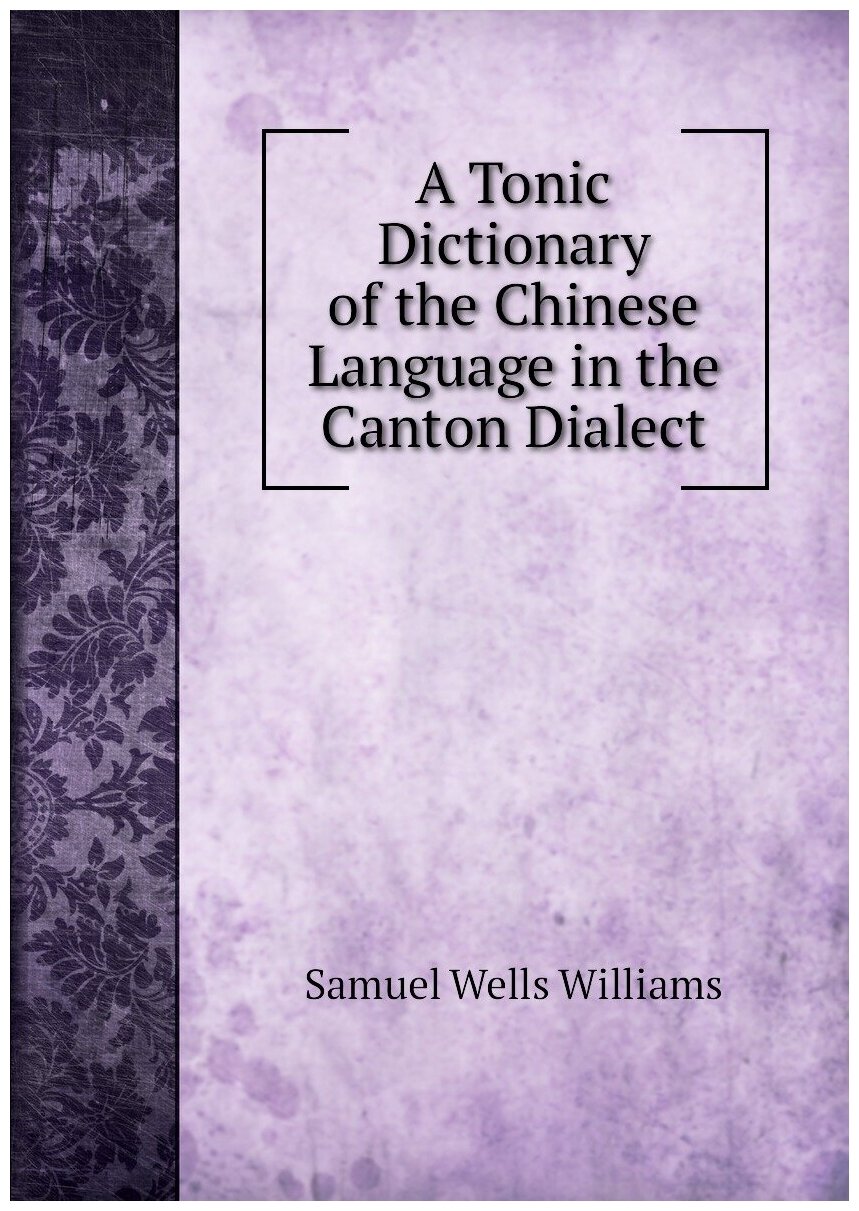 A Tonic Dictionary of the Chinese Language in the Canton Dialect