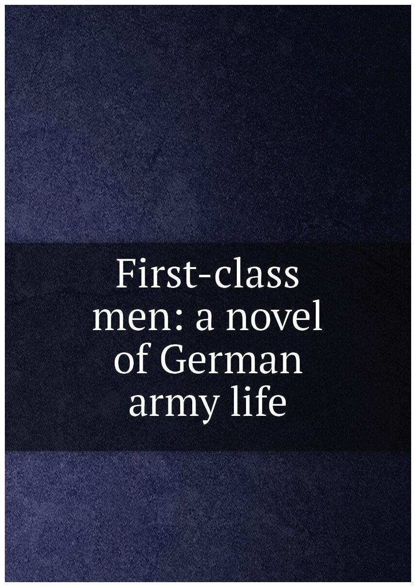 First-class men: a novel of German army life