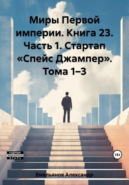 Миры Первой империи. Книга 23. Часть 1. Стартап «Спейс Джампер». Тома 1–3 [Цифровая книга]