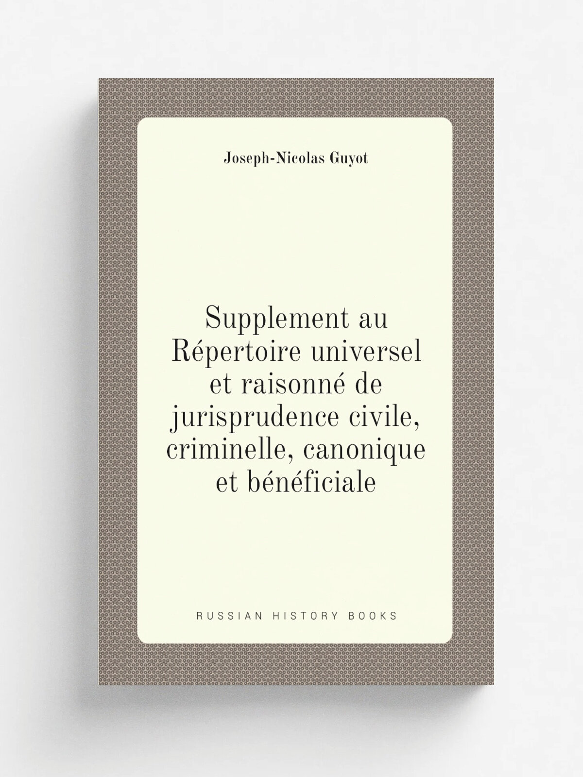 Supplement au R.pertoire universel et raisonn. de jurisprudence civile, criminelle, canonique et b.n.ficiale | Joseph-Nicolas Guyot | 1786 | Paris: V…