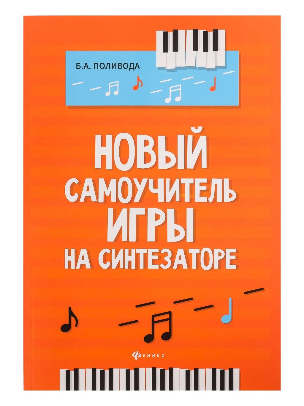 Поливода Б. Новый самоучитель игры на синтезаторе, издательство "Феникс"
