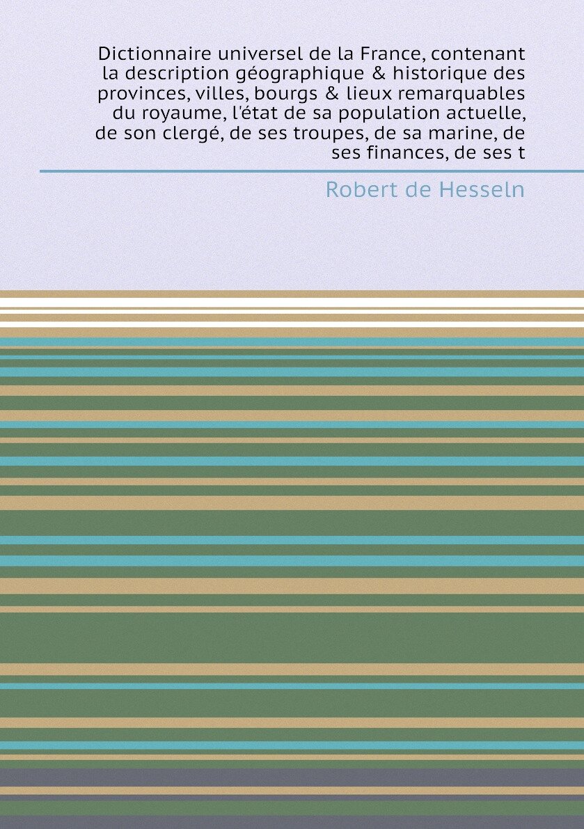 Dictionnaire universel de la France, contenant la description g.ographique & historique des provinces, villes, bourgs & lieux remarquables du royaume…