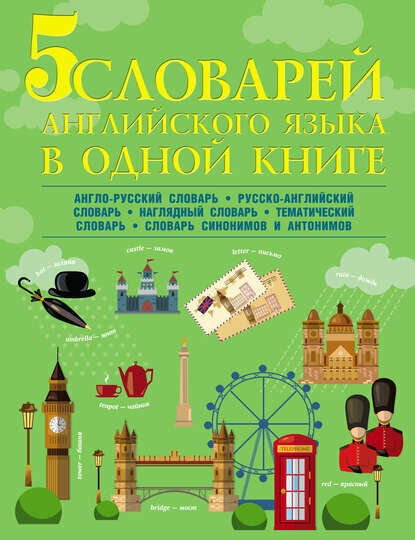 5 словарей английского языка в одной книге. Англо-русский словарь. Русско-английский словарь. Наглядный английский словарь. Английский тематический словарь. Английские синонимы и антонимы [Цифровая книга]