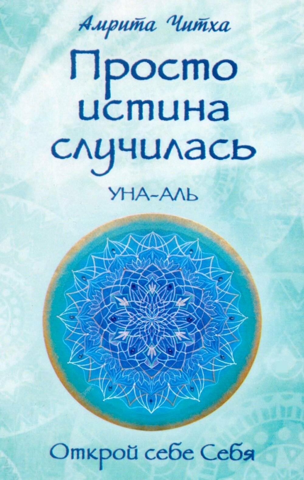 Просто истина случилась. УНА-АЛЬ. 2-е изд, испр. и доп. Ма Амрита Читха.
