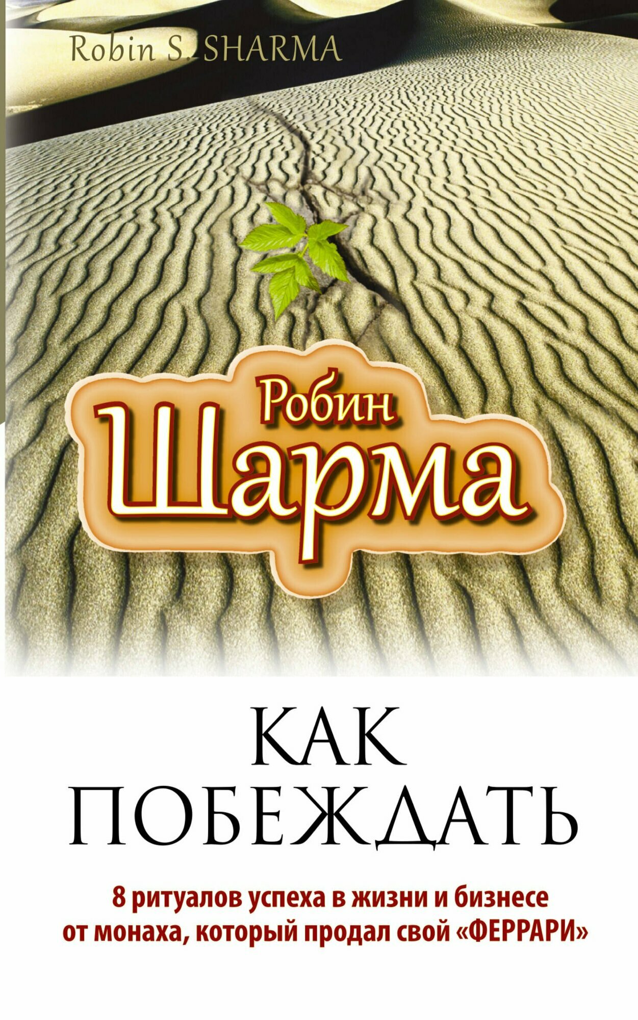 Как побеждать. 8 ритуалов успеха в жизни и бизнесе от монаха, который продал свой "феррари". Пер. с англ. / Робин Шарма