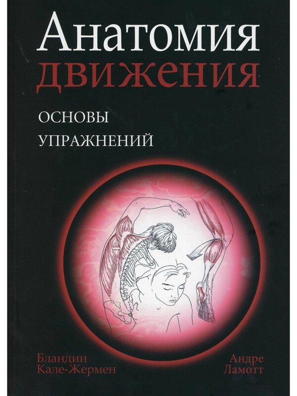 Анатомия движения: основы упражнений (Кале-Жермен Б, Ламотт А.)