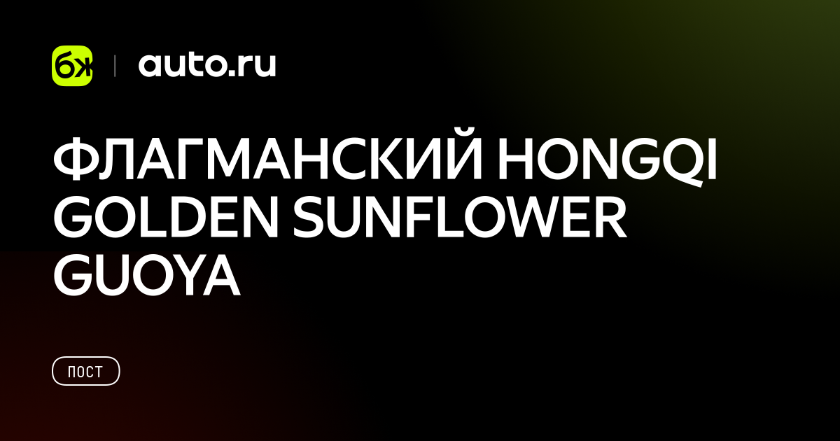 ФЛАГМАНСКИЙ HONGQI GOLDEN SUNFLOWER GUOYA - Авто.ру