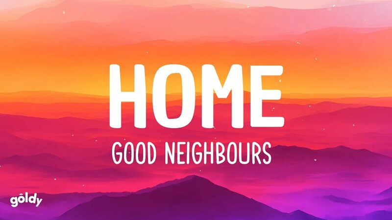 Good Neighbours - Home (Lyrics) - Смотреть онлайн в поиске Яндекса по Видео
