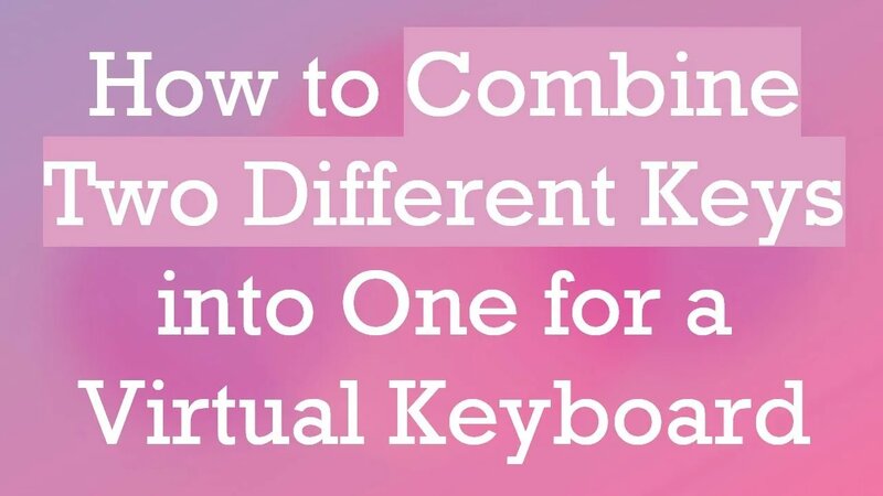 How to Combine Two Different Keys into One for a Virtual Keyboard ...