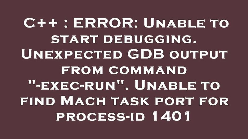 C++ : Error: Unable to start debugging. Unexpected GDB output from ...