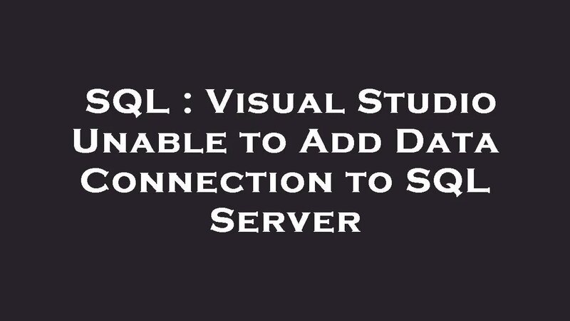 SQL : Visual Studio Unable to Add Data Connection to SQL Server - Смотреть онлайн в поиске ...