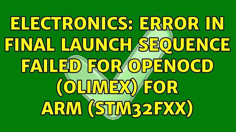 Electronics: Error in final launch sequence Failed for OpenOCD (Olimex ...