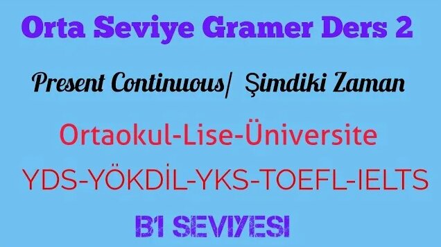 B1 Orta Seviye İngilizce Gramer Ders2: Şimdiki Zaman Present Continuous ...