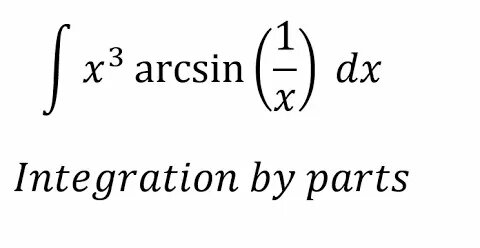 Calculus Help: Integral x^3 arcsin⁡(1/x) dx - Integration by parts ...