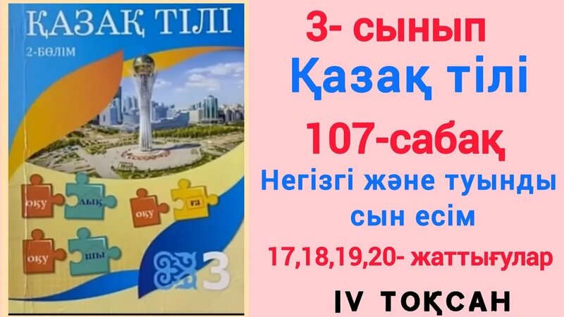 3- сынып. Қазақ тілі. 107- сабақ 17,18,19,20- жаттығулар. Негізгі және ...