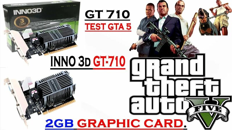 Inno 3D Gt 710 Graphic Card Testing Gta 5 Game#New_gpu - Смотреть ...