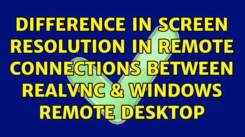 Difference in screen resolution in Remote connections between RealVNC ...