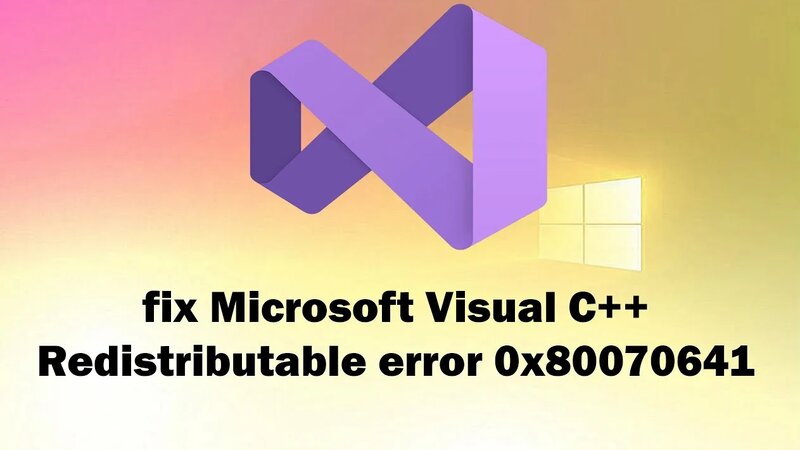 How to Fix Microsoft Visual C++ Redistributable Error 0x80070641 ...
