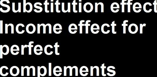 Substitution effect Income effect for perfect complements - Yandex ...