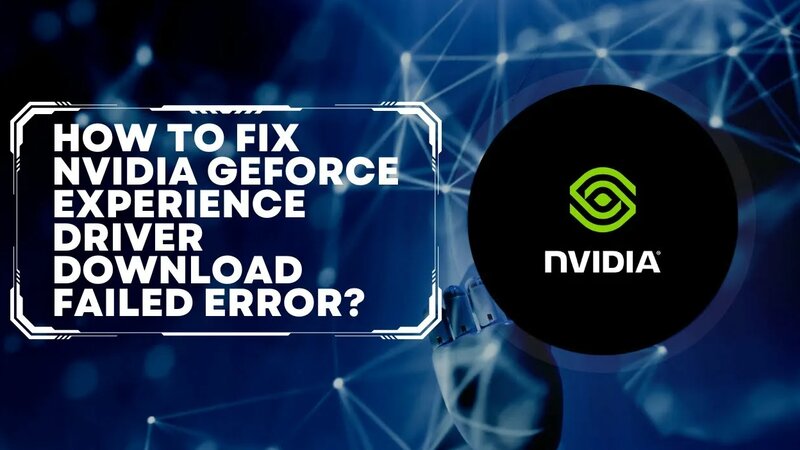 How To Fix Nvidia GeForce Experience Driver Download Failed Error ...