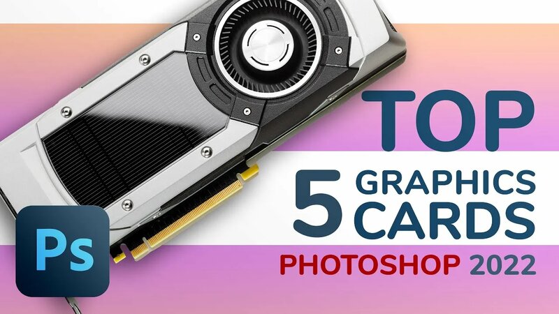 Top 5 Graphics Cards for Photoshop in 2022 - Choose the Video Cards ...