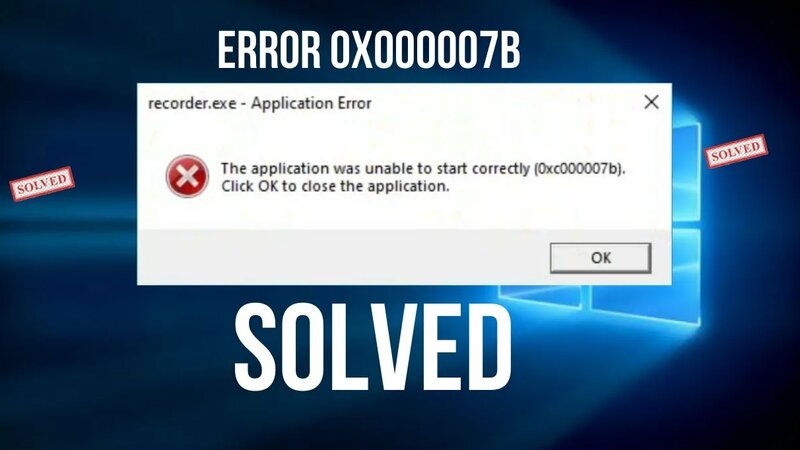 (Fixed) Error 0x000007b, The application was unable to start correctly ...