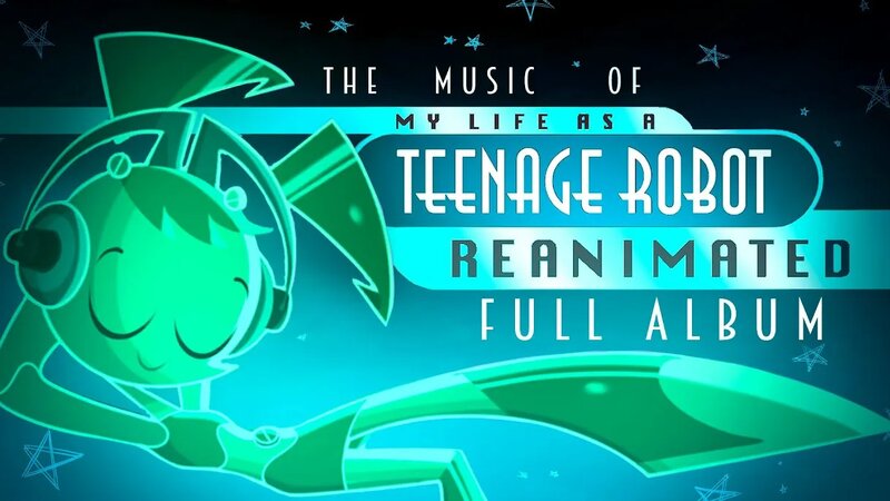 FULL Album - The Music of MY LIFE AS A Teenage Robot: Reanimated ...
