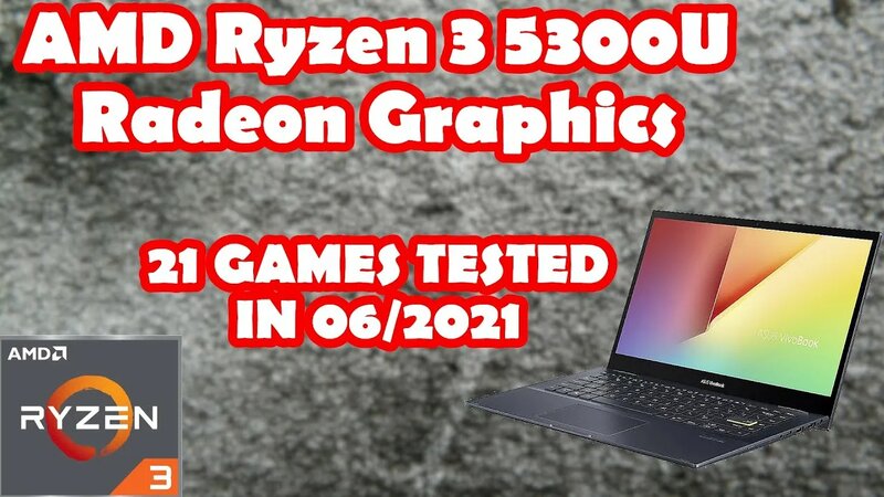 AMD Ryzen 3 5300u \ Radeon Graphics \ 21 Games Tested in 06/2021 (8GB ...