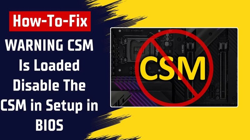 How To Fix Warning CSM Is Loaded Disable The CSM in Setup in BIOS ...