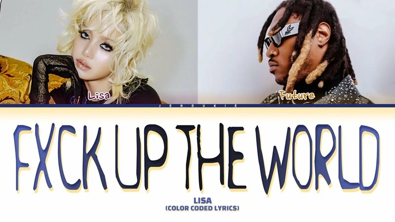 LISA 'FXCK UP THE World' (feat. Future)' (FUTW) Lyrics (Color Coded ...