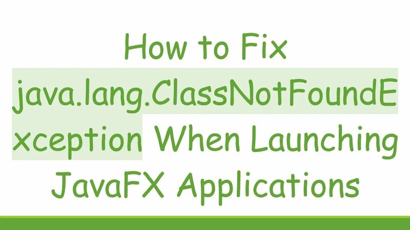 How to Fix java.lang.ClassNotFoundException When Launching JavaFX ...