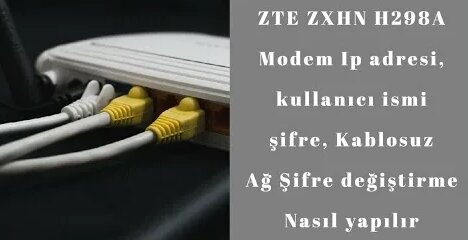 ZTE ZXHN H298a Modem Ip adresi, kullanıcı ismi şifre, Kablosuz Ağ Şifre ...