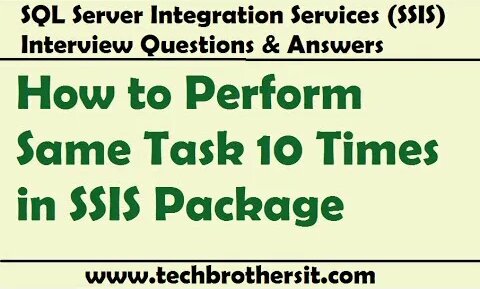 SSIS Interview Questions Answers | How to Perform Same Task 10 Times in SSIS Package - EroFound