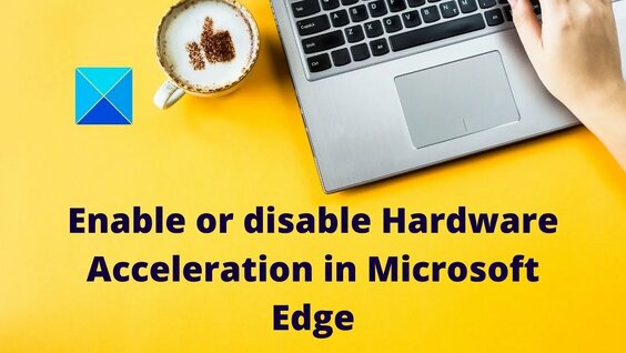 How To Enable Or Disable Hardware Acceleration In Microsoft Edge Erofound