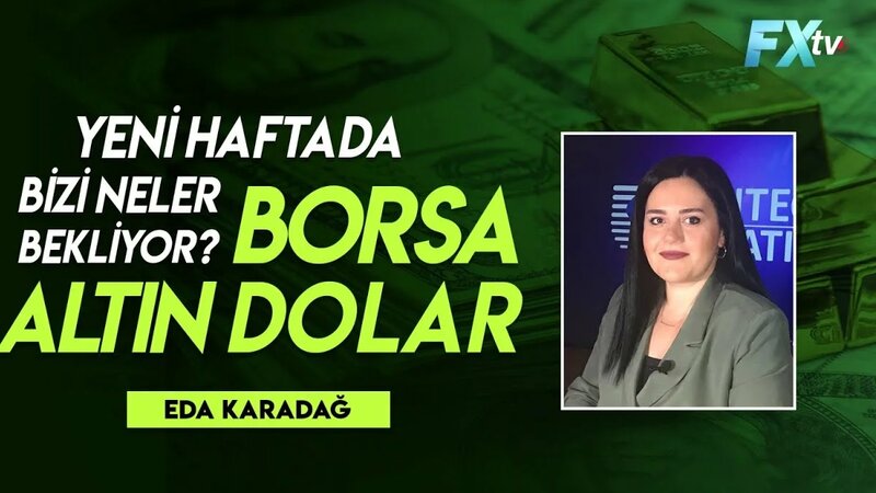 Yeni haftada bizi neler bekliyor? Borsa Altın Dolar | Eda Karadağ ...