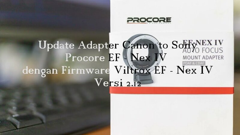 Update Adapter Canon to Sony Procore EF - Nex IV dengan Firmware ...