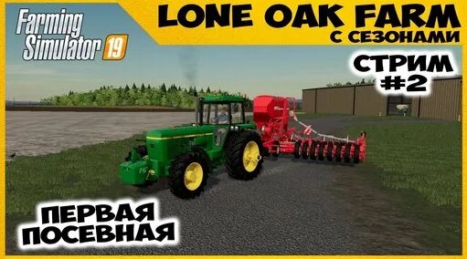 Первая посевная Lone Oak Farm - стрим #2 Farming Simulator 19 | Работа ...