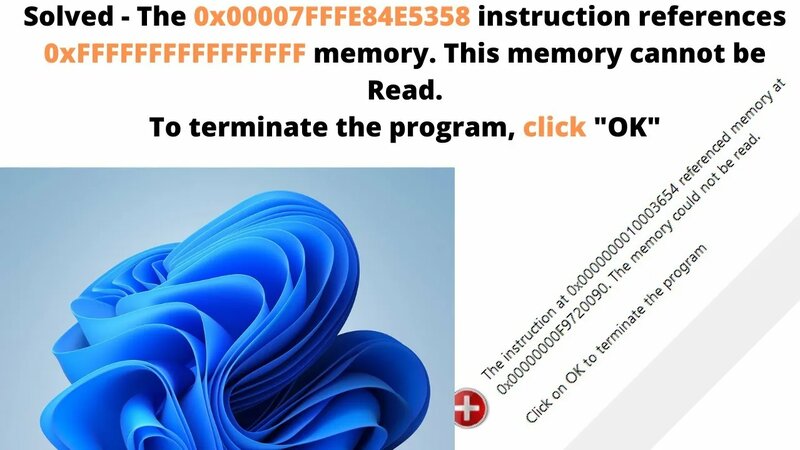 Solved - The 0x00007FFFE84E5358 instruction references 0xFFFFFFF memory ...