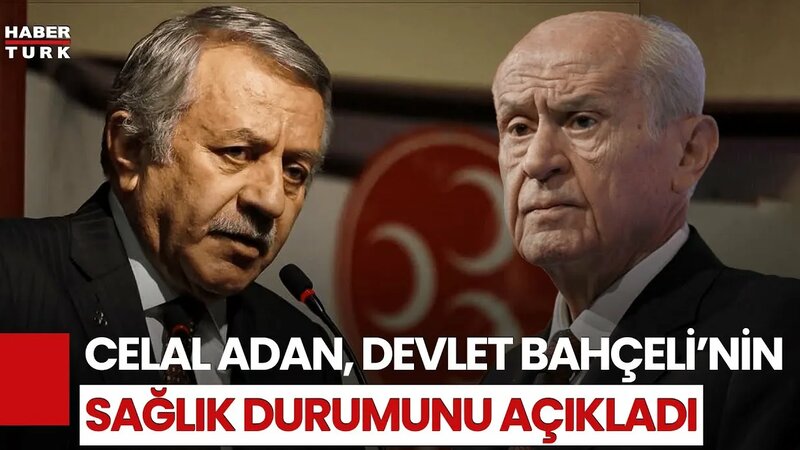 Celal Adan'dan Açıklama! Devlet Bahçeli'nin Sağlık Durumu Nasıl ...
