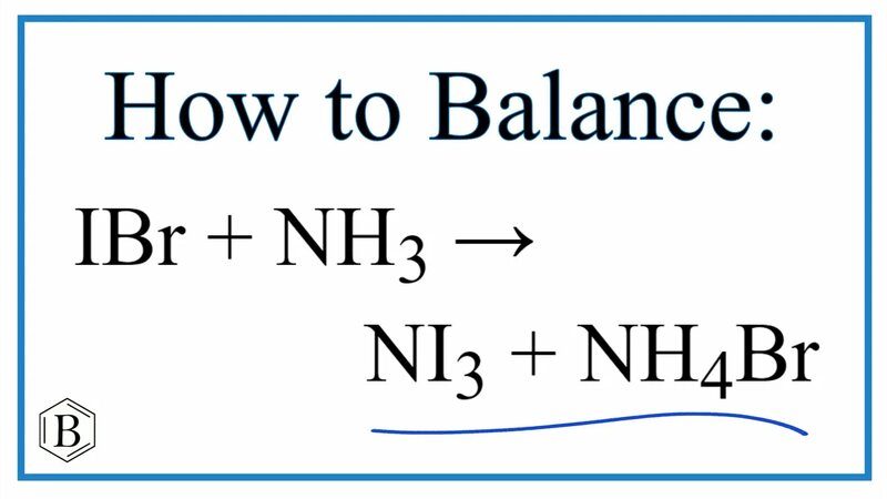 Balancing the Equation IBr + NH3 = NI3 + NH4Br (and Type of Reaction ...