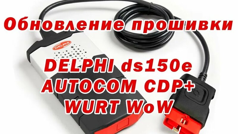 Обновление прошивки сканера Delphi ds150e + Autocom cdp + Wurt WoW ...