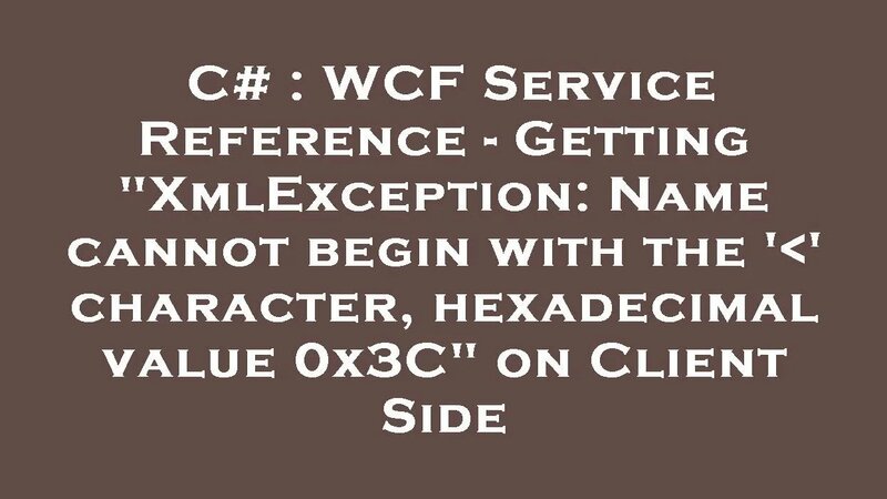 C# : WCF Service Reference - Getting "XmlException: Name cannot begin ...