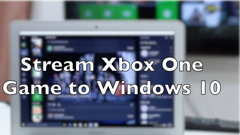 How to Stream Xbox One Games to Windows 10