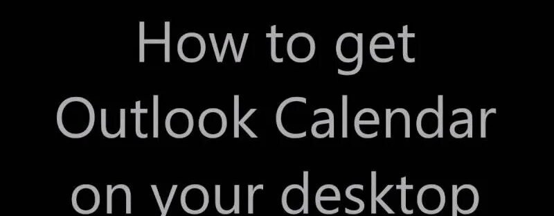 Add Outlook Calendar to your Desktop