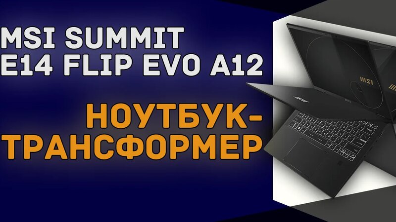 Ноутбук-трансформер от MSI | Summit E14 Flip Evo A12 с вращающимся на ...
