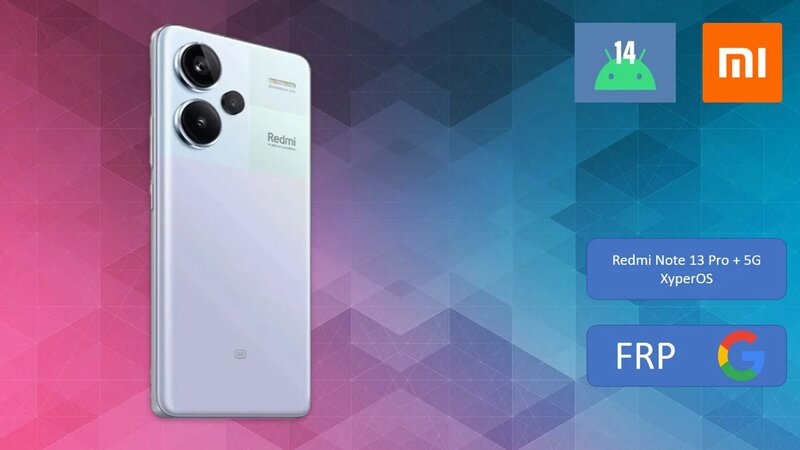 Redmi Note 13 Pro + 5G/XyperOS/Reset FRP/Bypass FRP/Сброс гугл аккаунта ...