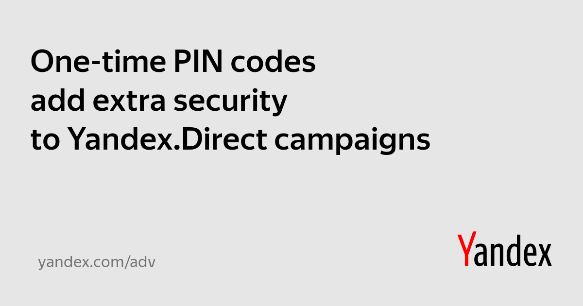 One-time PIN codes add extra security to Yandex.Direct campaigns — News ...